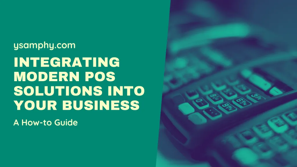 Integrating Modern POS Solutions Into Your Business: A How-to Guide